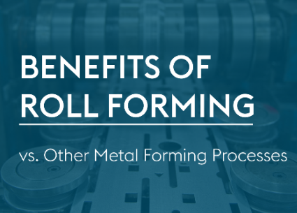 Benefits of Roll Forming Compared to Other Metal Forming Processes